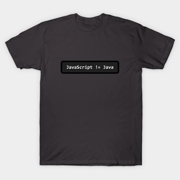 JavaScript != Java - Programming - T-Shirt | TeePublic
